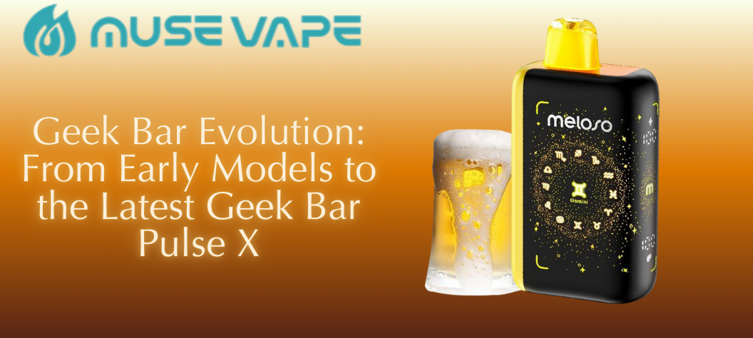 Geek Bar Evolution: From Early Models to the Latest Geek Bar Pulse X ...