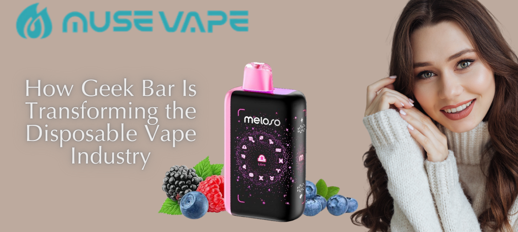 How Geek Bar Is Transforming the Vape Industry - Muse Vape