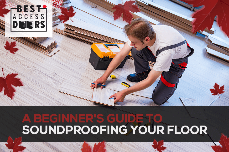 A Beginner's Guide To Soundproofing Your Floor - Best Access Doors - Canada