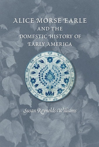 Alice Morse Earle and the Domestic History of Early America - Labyrinth ...