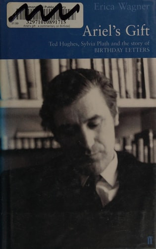Ariel's Gift. Ted Hughes, Sylvia Plath and the Story of 'Birthday ...