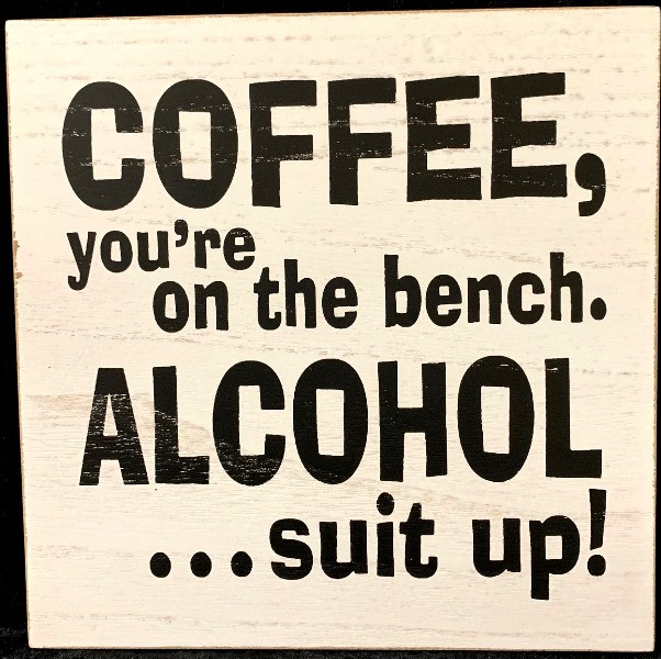 "Coffee, you're on the bench. Alcohol... suit up!" Hanging sign - Adore ...