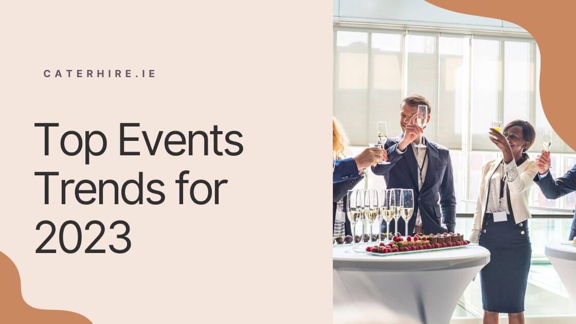 Top Events Trends in 2023 - Caterhire.ie - Caterhire.ie