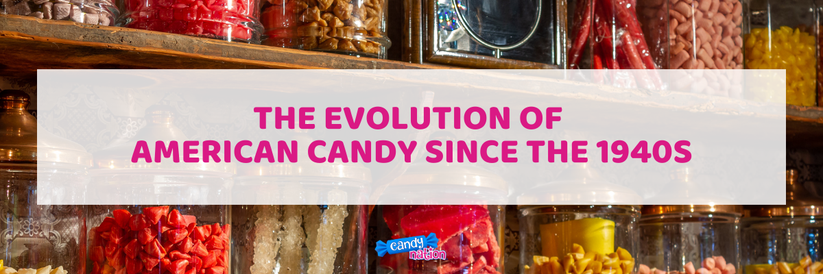 The Evolution of American Candy Since the 1940s - Candy Nation