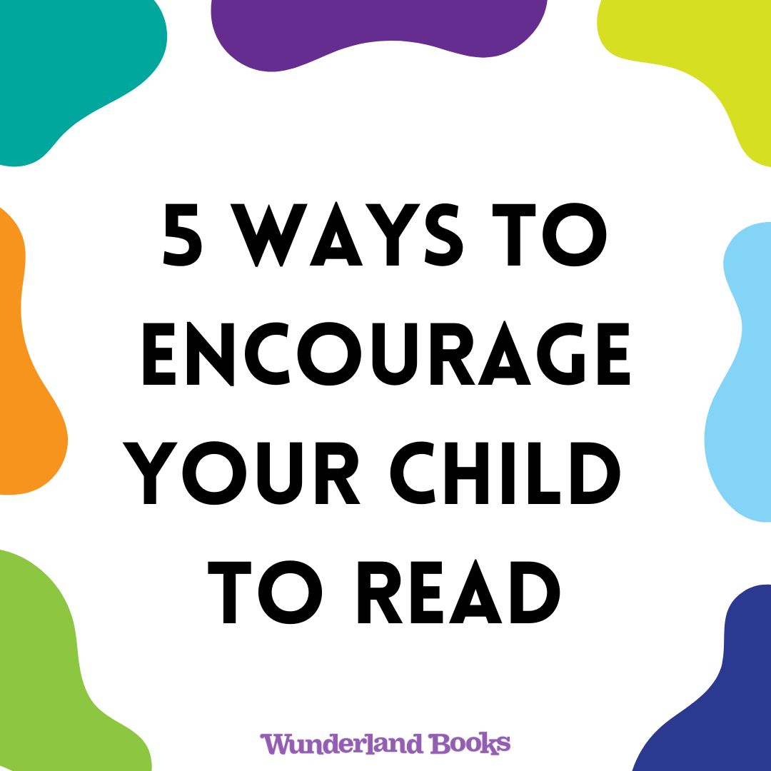 5 Ways To Encourage Your Child To Read - Wunderland Books