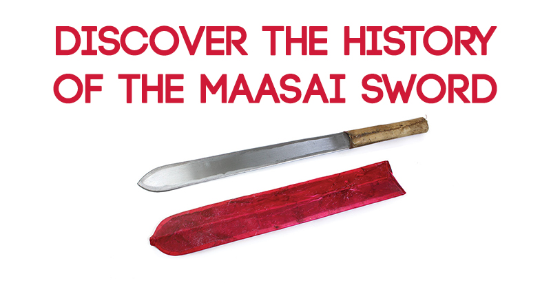 Discover the History of the Maasai Sword - Africa Imports