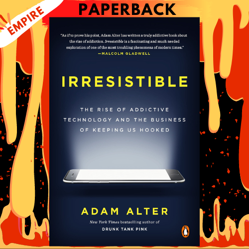 Irresistible: The Rise of Addictive Technology and the Business of Keeping Us Hooked by Adam Alter