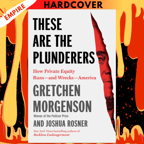 These Are the Plunderers: How Private Equity Runs-and Wrecks-America by ...