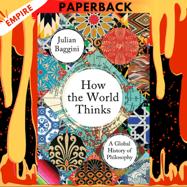 How the World Thinks: A Global History of Philosophy by Julian Baggini