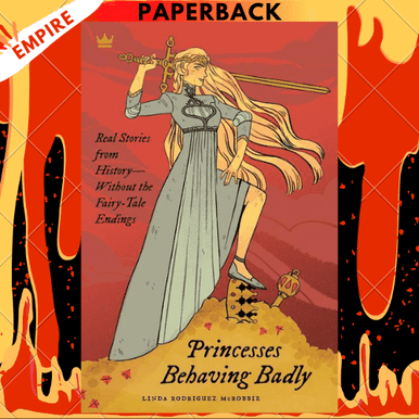 Princesses Behaving Badly: Real Stories from History Without the Fairy ...