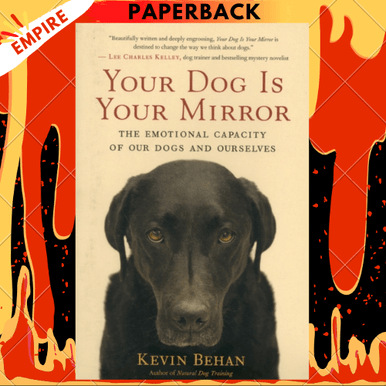 Your Dog Is Your Mirror: The Emotional Capacity of Our Dogs and ...
