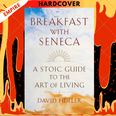 Breakfast with Seneca: A Stoic Guide to the Art of Living by David Fideler