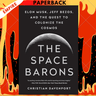 The Space Barons: Elon Musk, Jeff Bezos, and the Quest to Colonize the ...