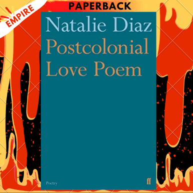 Postcolonial Love Poem by Natalie Diaz