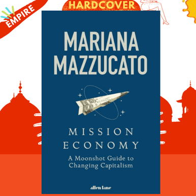 Mission Economy : A Moonshot Guide to Changing Capitalism by Mariana Mazzucato