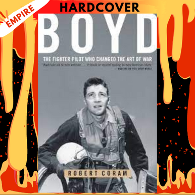 Boyd: The Fighter Pilot Who Changed the Art of War by Robert Coram