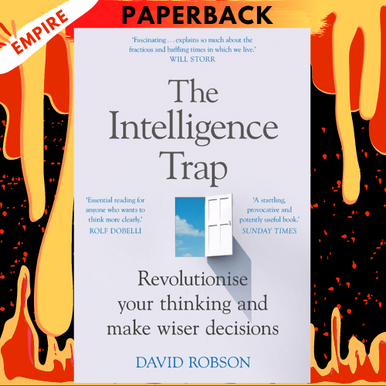 The Intelligence Trap: Why Smart People Make Dumb Mistakes by David Robson
