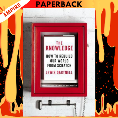 The Knowledge: How to Rebuild Our World from Scratch by Lewis Dartnell