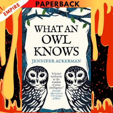 What an Owl Knows: The New Science of the World's Most Enigmatic Birds ...