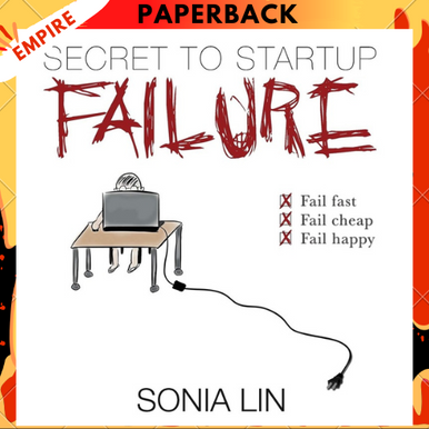 Secret to Startup Failure: Fail Fast. Fail Cheap. Fail Happy. by Sonia Lin