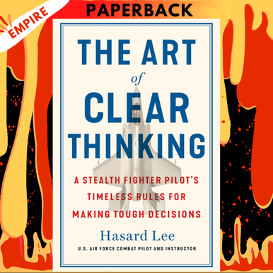 The Art of Clear Thinking: A Stealth Fighter Pilot's Timeless Rules for ...