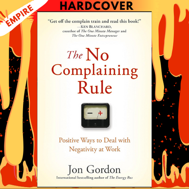 The No Complaining Rule: Positive Ways to Deal with Negativity at Work ...