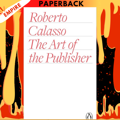 The Art of the Publisher by Roberto Calasso, Richard Dixon (Translator)