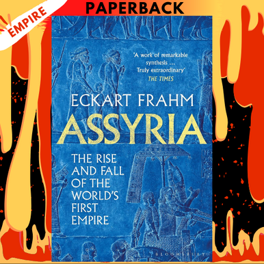 Assyria: The Rise and Fall of the World's First Empire by Eckart Frahm