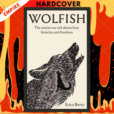Wolfish: Wolf, Self, and the Stories We Tell About Fear by Erica Berry