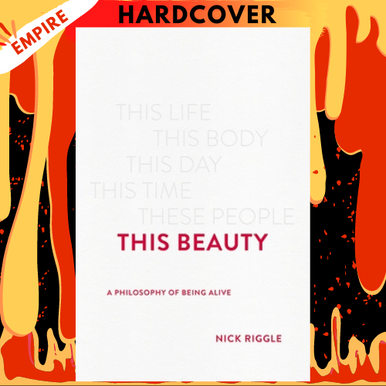 This Beauty: A Philosophy of Being Alive by Nick Riggle