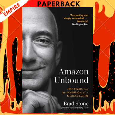 Amazon Unbound: Jeff Bezos and the Invention of a Global Empire by Brad ...