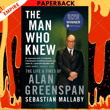 The Man Who Knew: The Life and Times of Alan Greenspan by Sebastian Mallaby