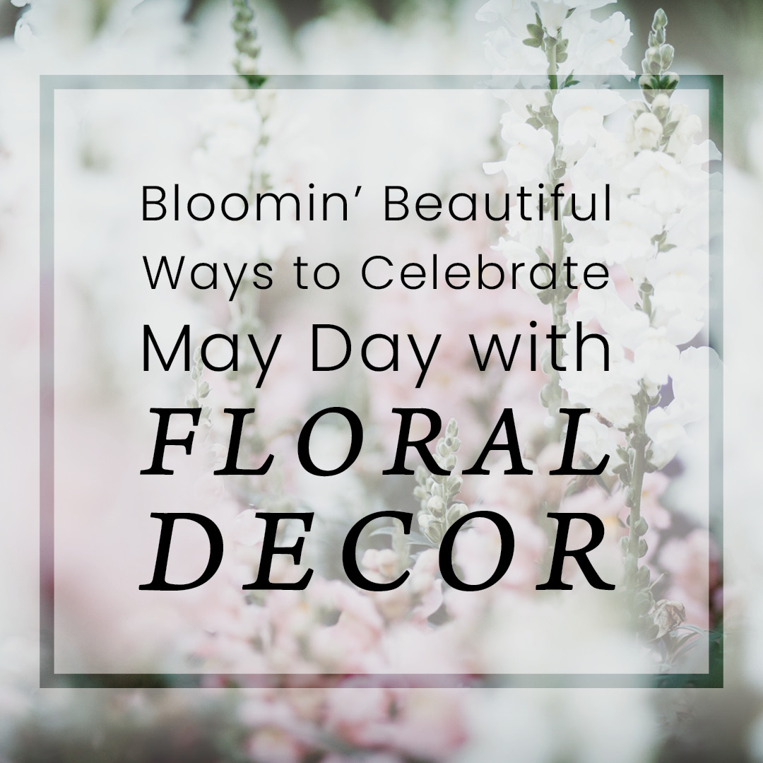 7 Bloomin’ Beautiful Ways to Celebrate May Day with Floral Decor ...