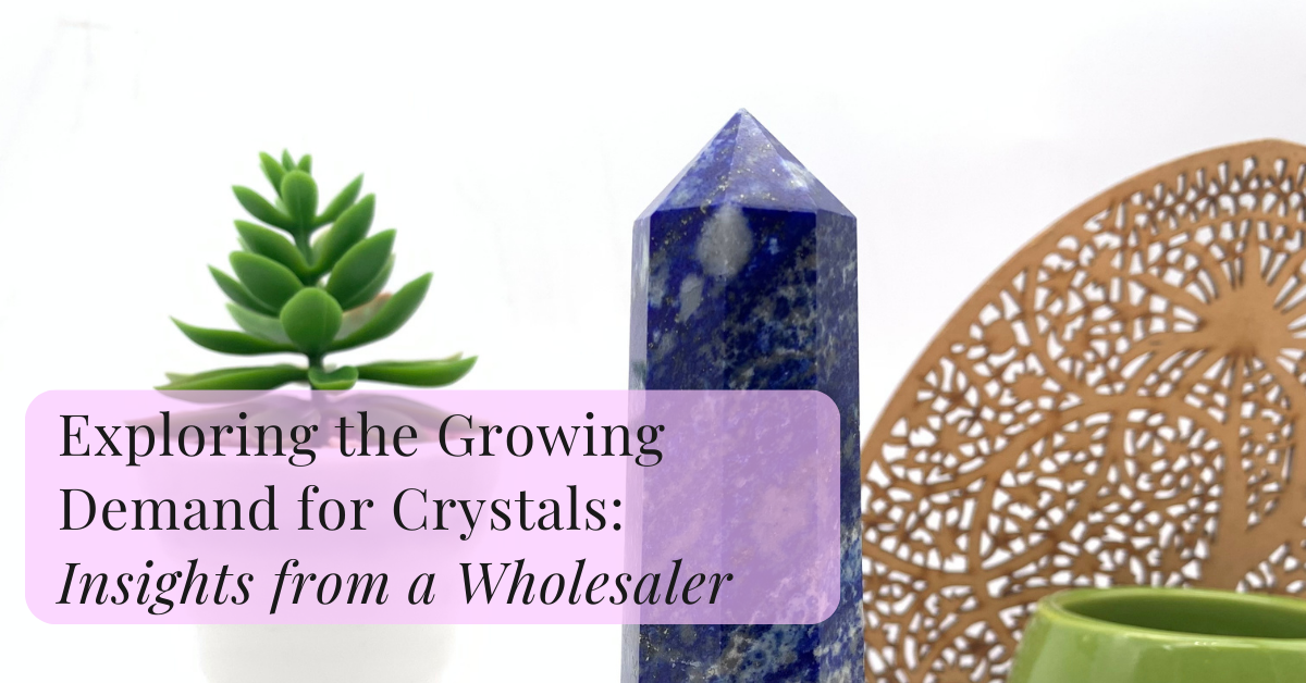 Exploring the Growing Demand for Crystals: Insights from a Wholesaler ...