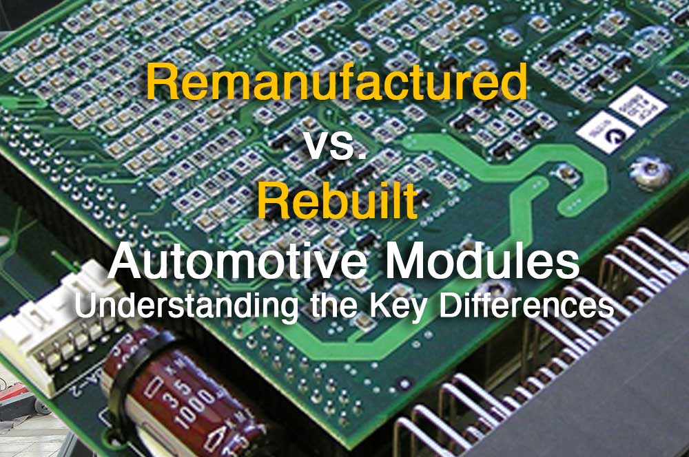 Remanufactured vs. Rebuilt Automotive Modules: Understanding the Key ...
