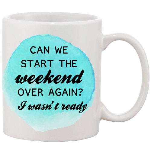 can we start the weekend over I wasn't ready coffee mug can we start the weekend over I wasn't ready coffee mug
