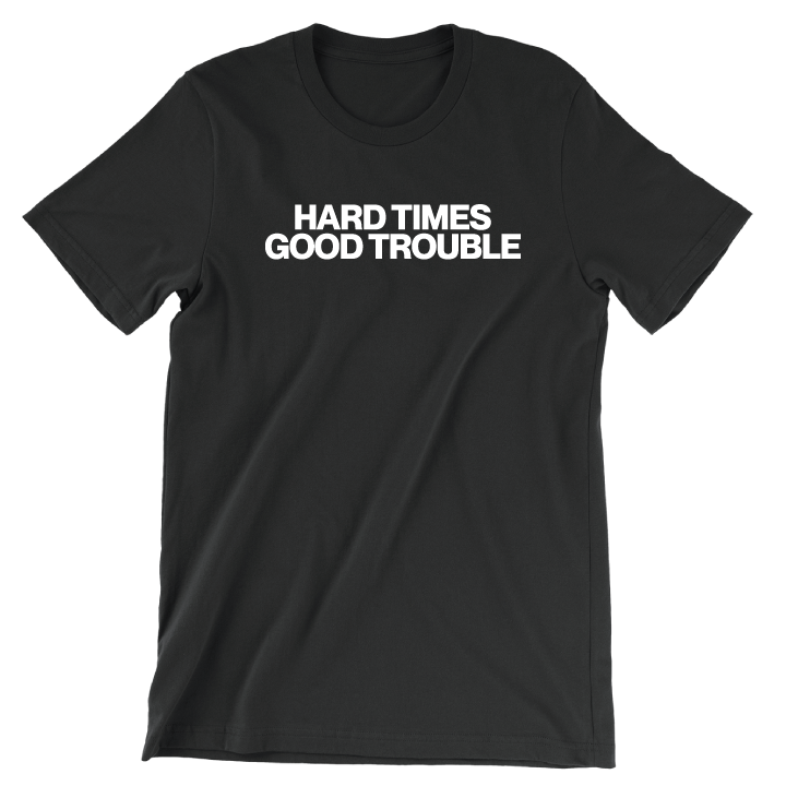 Hard Times Good Trouble (Unisex Tee) - Democracy Forward Webstore