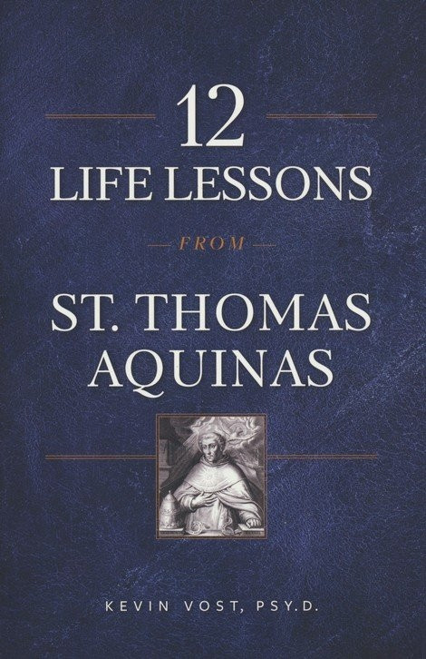 12 Life Lessons: From St. Thomas Aquinas By, Kevin Vost