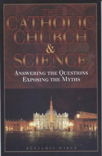 The Catholic Church and Science by Benjamin Wiker