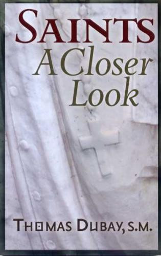 Saints, A Closer Look by Thomas Dubay