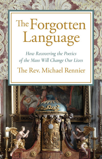 The Forgotten Language - How Recovering the Poetics of the Mass Will ...