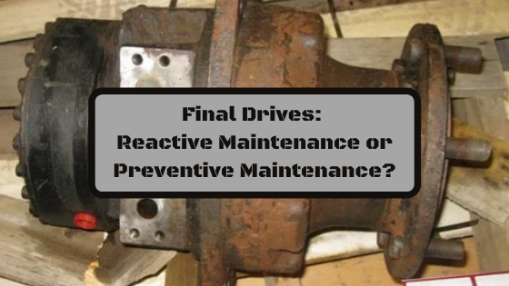 Final Drives: Reactive Maintenance or Preventive Maintenance? - Final ...