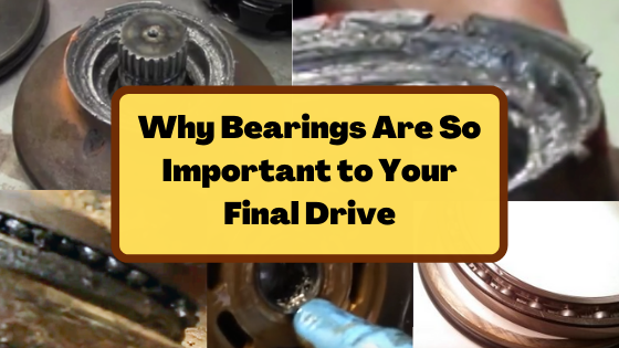 Why Bearings Are So Important to Your Final Drive - Final Drive Parts ...