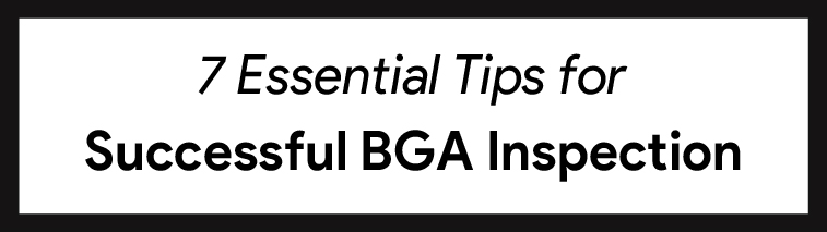 7 Essential Tips for Successful BGA Inspection [Infographic] - Solder.net