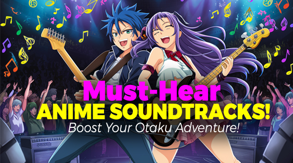 Must-Hear Anime Soundtracks to Boost Your Otaku Adventure! - Anime ...