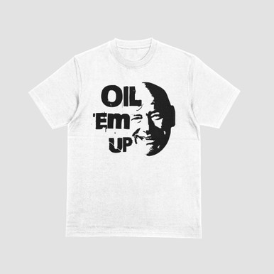 oil 'em up Shirt