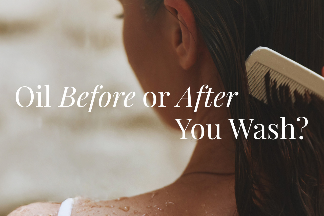 Hair Oil Before or After You Wash? The Complete Guide to Using Oils for ...