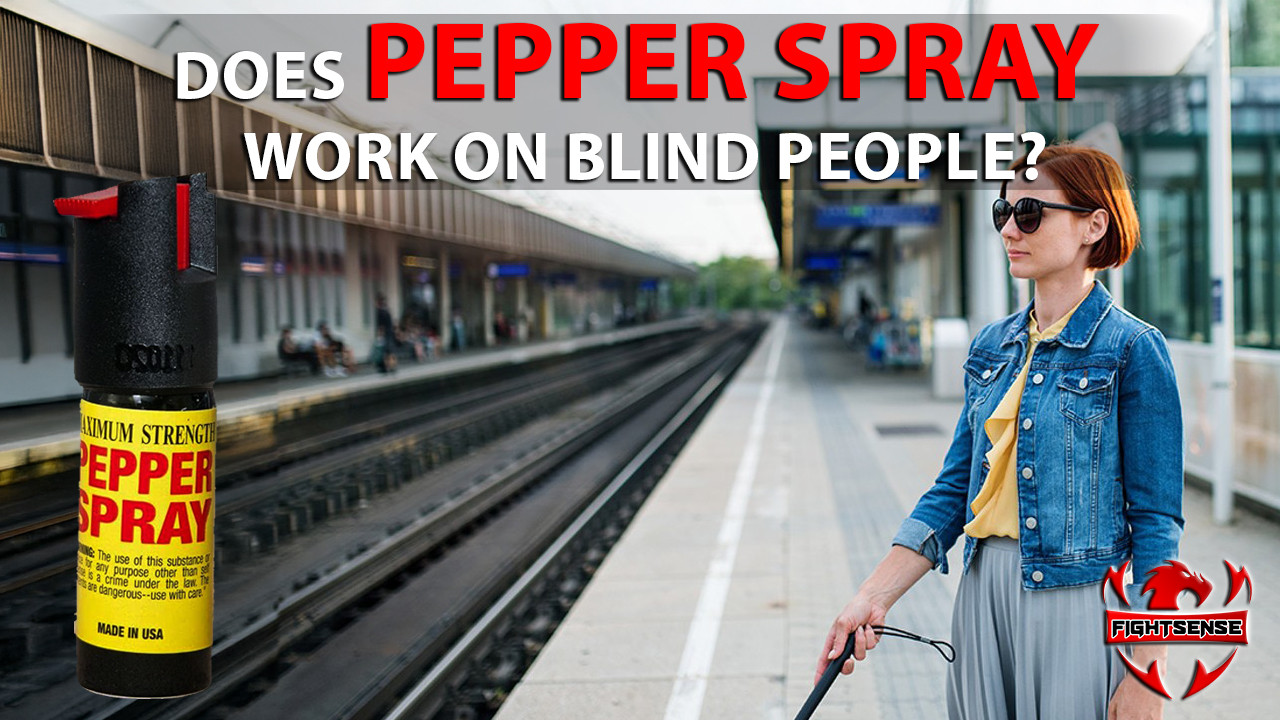 Does Pepper Spray Work on Blind People? A Detailed Guide - FIGHTSENSE