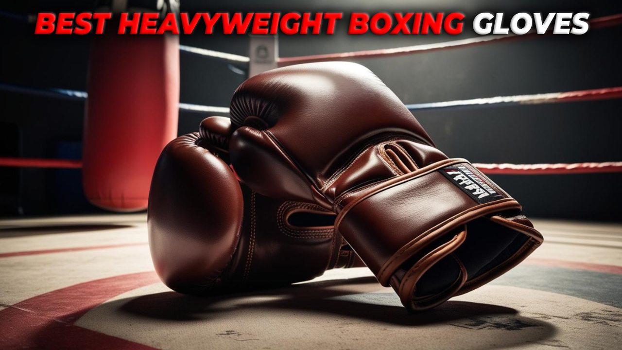 Best Heavyweight Boxing Gloves for Power and Protection - FIGHTSENSE