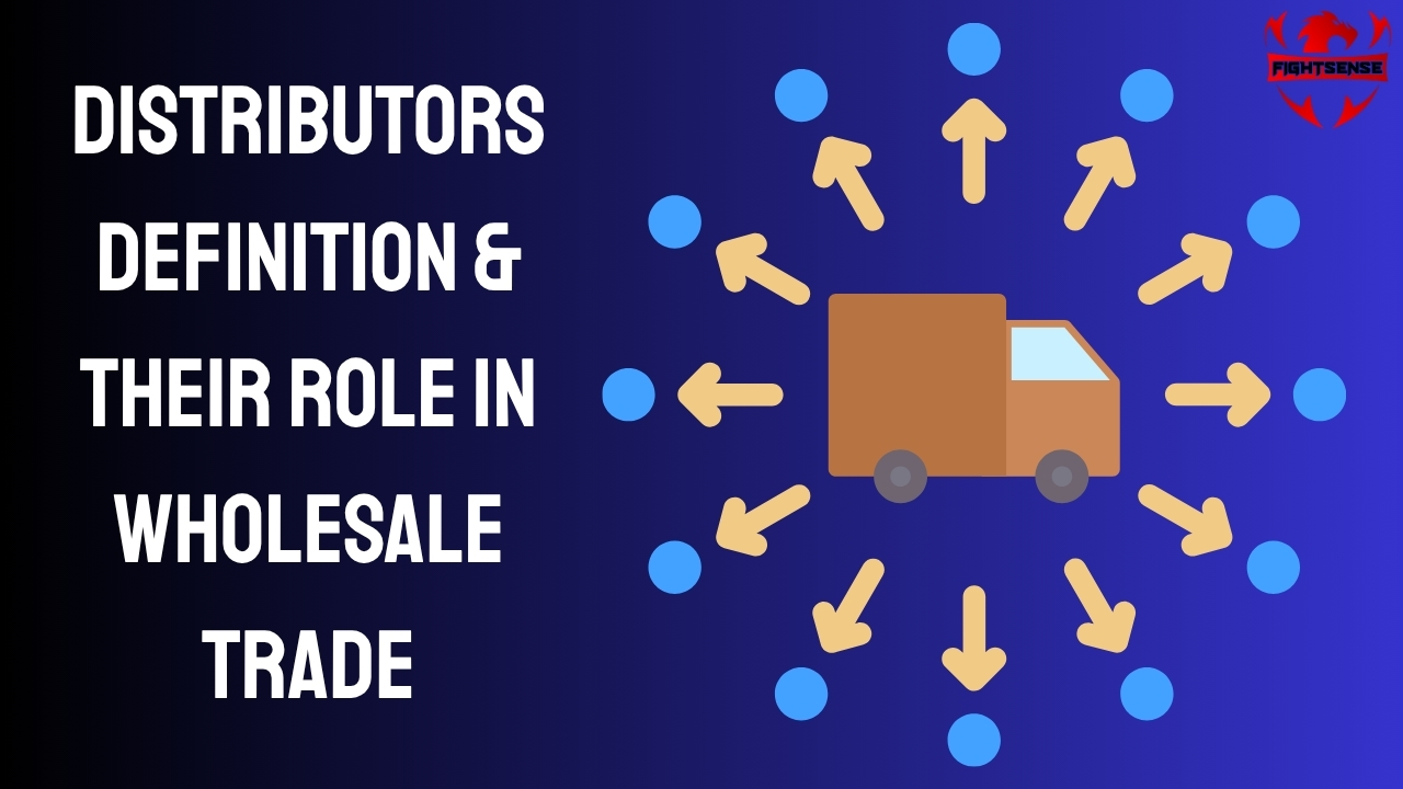Distributors Definition & Their Role in Wholesale Trade - FIGHTSENSE